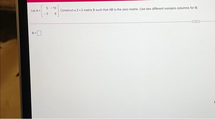 Solved Let A 5 - 10 -3 6 ن Construct a 2x2 matrix B such | Chegg.com