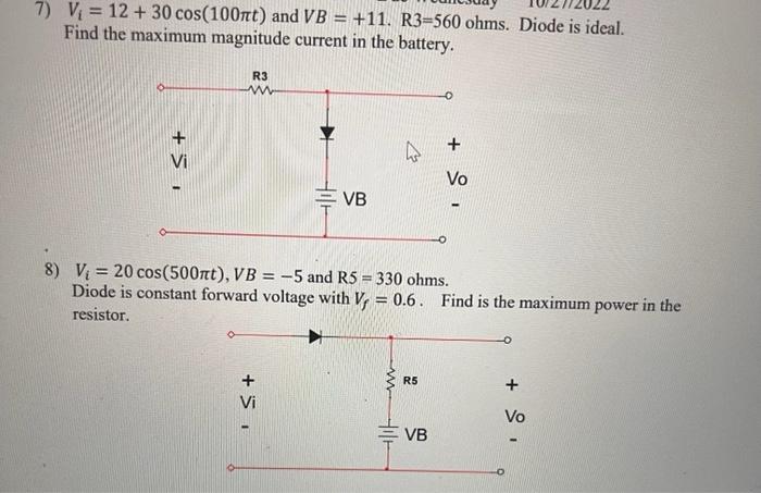 Solved 7) V₁ = 12 + 30 cos(100nt) and VB = +11. R3-560 ohms. | Chegg.com