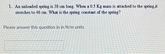 Solved 1. An unloaded spring is 38 cm long. When a 0.5Kg | Chegg.com