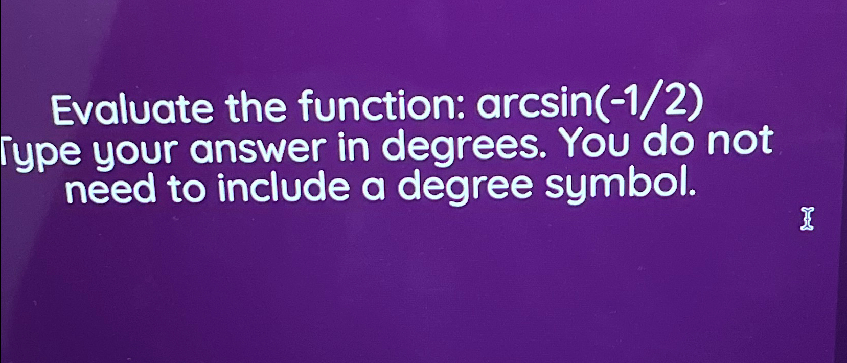 Solved Evaluate the function: arcsin(-12) ﻿Type your answer | Chegg.com