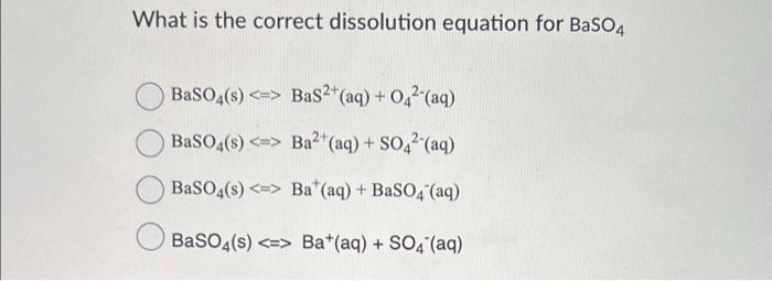 Solved What is the correct dissolution equation for BaSO4 | Chegg.com
