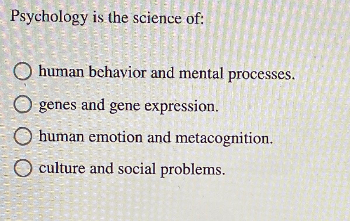 Solved Psychology is the science of:human behavior and | Chegg.com