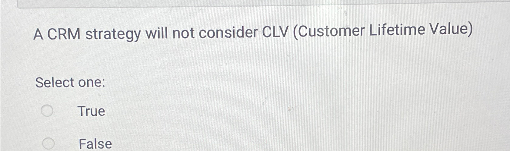 Solved A CRM strategy will not consider CLV (Customer | Chegg.com