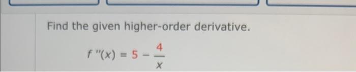 Solved Find the given higher-order derivative. f′′(x)=5−x4 | Chegg.com