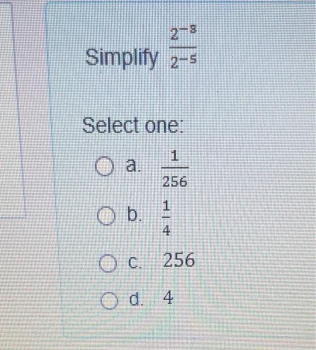 Solved 2 18 Simplify 2-5 Select one: 1 O a. 256 1 b. 4 O c. | Chegg.com