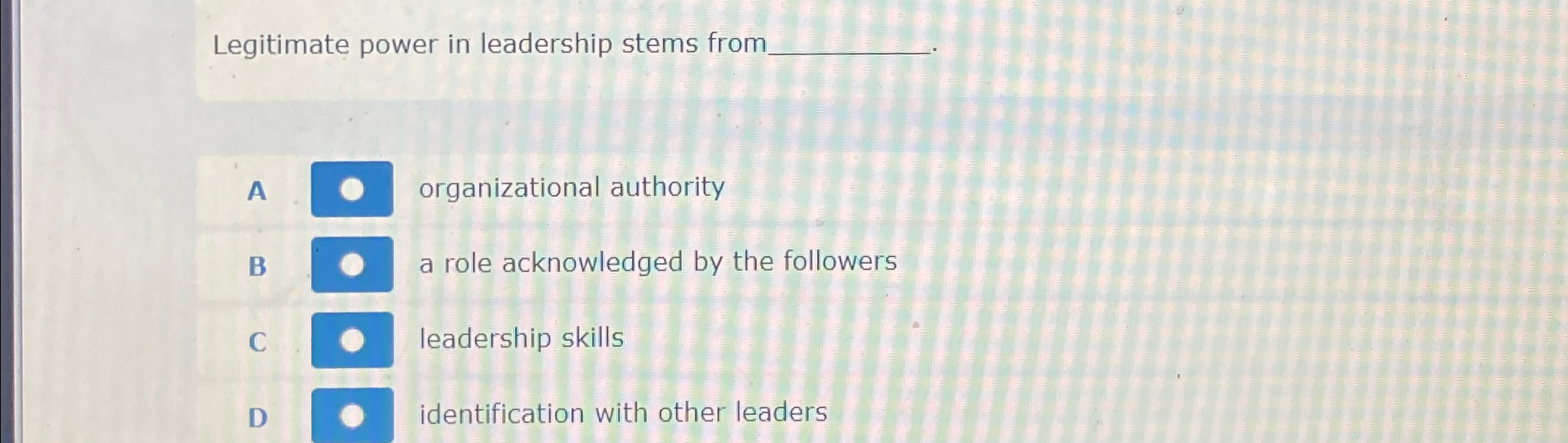 Solved Legitimate power in leadership stems fromA | Chegg.com