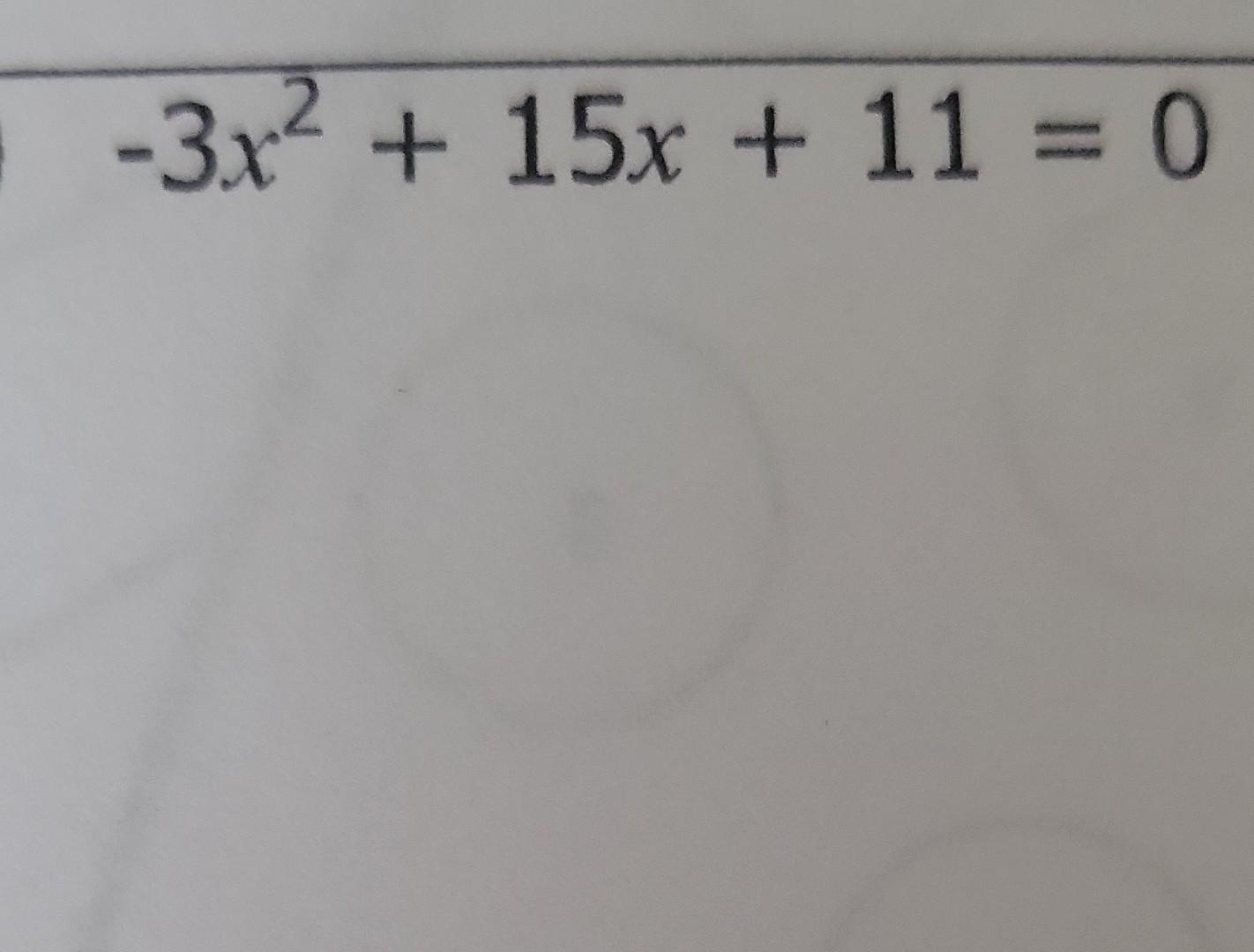 Solved −3x2+15x+11=0 | Chegg.com