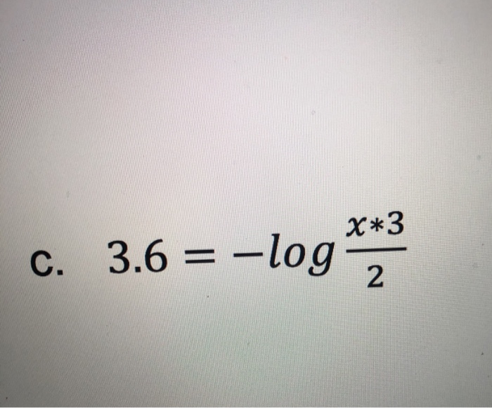 Solved c. 3.6 = -log *** | Chegg.com
