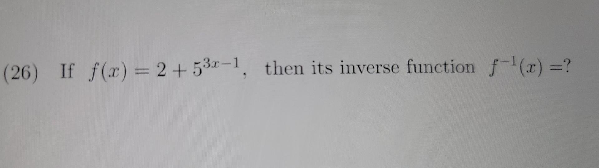 Solved (26) If f(x) = 2 + 534-1, then its inverse function | Chegg.com
