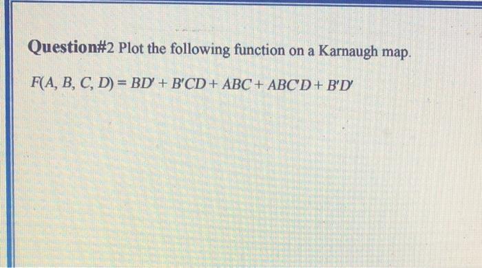 Solved Question#2 Plot the following function on a Karnaugh | Chegg.com