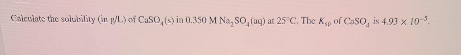 Solved Calculate the solubility (in g/L) of CaSO4( s) in | Chegg.com