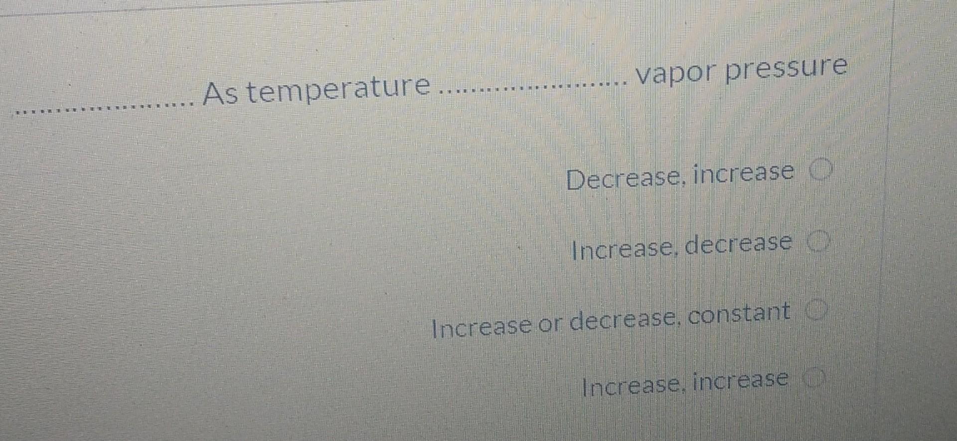 Solved Vapor Pressure As Temperature Decrease Increase 7262