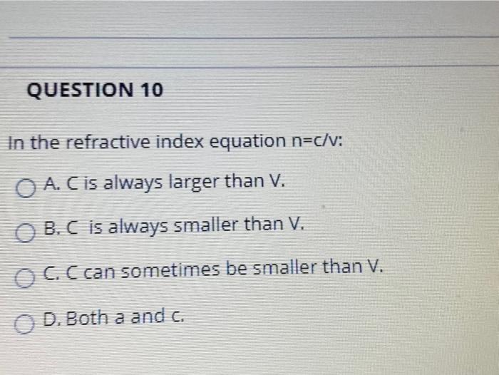 Solved QUESTION 10 In the refractive index equation n=c/v: O | Chegg.com