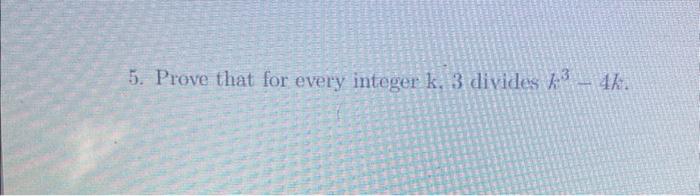 Solved 5. Prove that for every integer k, 3 divides k3−4k. | Chegg.com