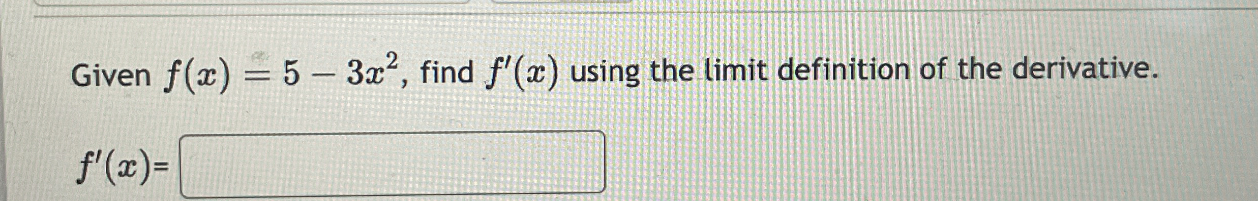 Solved Given f(x)=5-3x2, ﻿find f'(x) ﻿using the limit | Chegg.com