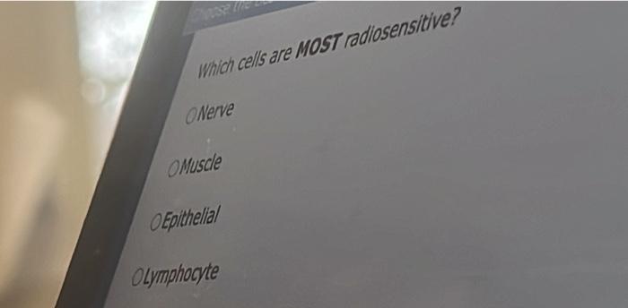 Solved Which cells are MOST radiosensitive? onerve OMuscle | Chegg.com