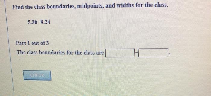 Solved Find the class boundaries, midpoints, and widths for | Chegg.com