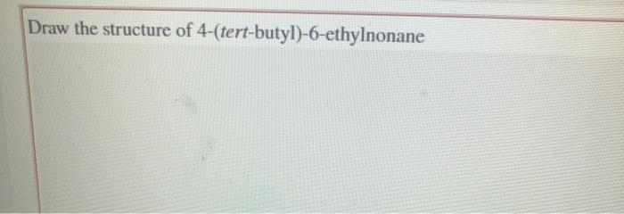 Solved Draw the structure of 4-(tert-butyl)-6-ethylnonane | Chegg.com