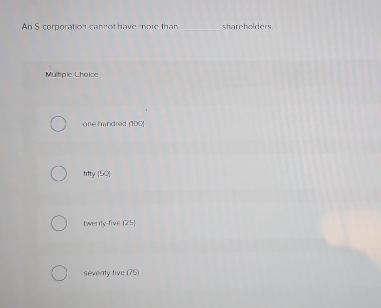 Solved An S corporation cannot have more than | Chegg.com