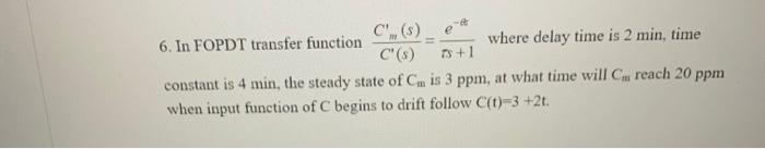 Solved - e 6. In FOPDT transfer function C'. (s) where delay | Chegg.com