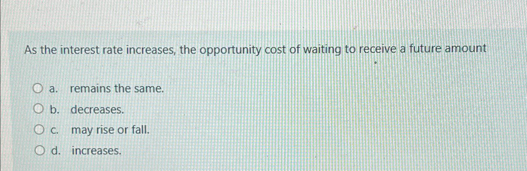 Solved As the interest rate increases, the opportunity cost | Chegg.com