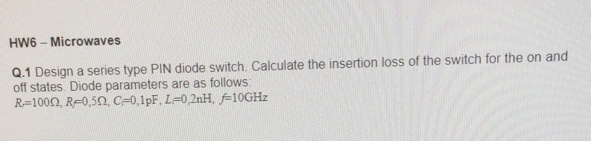 Solved HW6 - Microwaves Q. 1 Design a series type PIN diode | Chegg.com