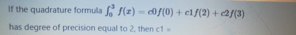 Solved If the quadrature formula Sof(x) = cOf(0) + c1f(2) + | Chegg.com