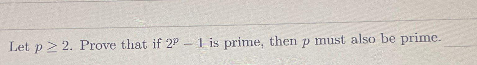 Solved Let p≥2. ﻿Prove that if 2p-1 ﻿is prime, then p ﻿must | Chegg.com