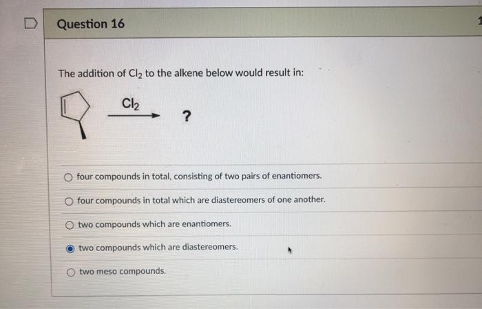 Solved Question 16 The addition of Cl2 to the alkene below | Chegg.com