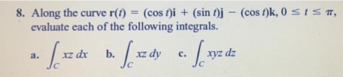 Solved 8. Along the curve r(t) = (cos t)i + (sin t)j - (cos | Chegg.com
