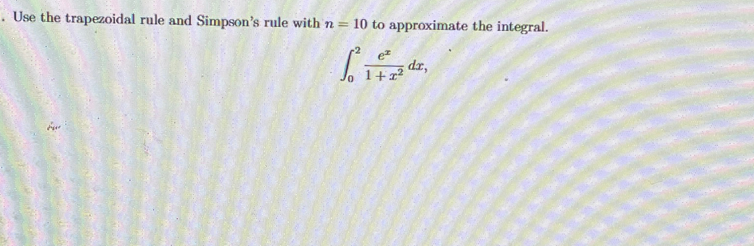 Solved Use the trapezoidal rule and Simpson's rule with n=10 | Chegg.com