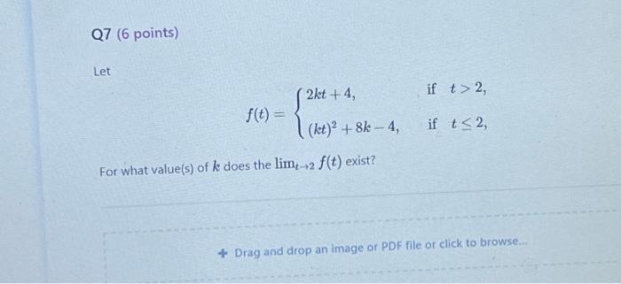 Solved Q7 (6 points) Let f(t)={2kt+4,(kt)2+8k−4, if t>2 if | Chegg.com Solved Q7 (6 points) Let f(t)={2kt+4,(kt)2+8k−4, if t>2 if | Chegg.com