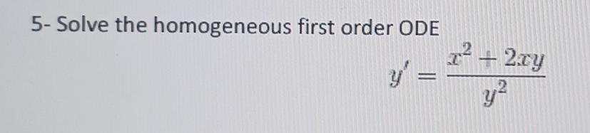 Solved 5- Solve the homogeneous first order ODE y′=y2x2+2xy | Chegg.com