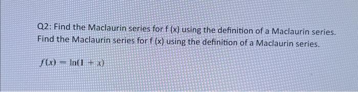 Solved Q2: Find the Maclaurin series for f(x) using the | Chegg.com