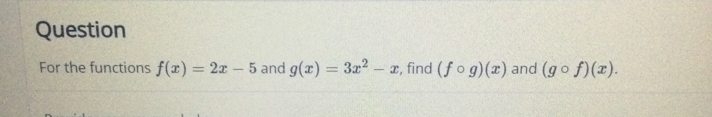 Solved QuestionFor the functions f(x)=2x-5 ﻿and g(x)=3x2-x, | Chegg.com