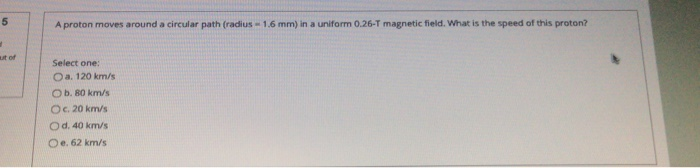 Solved 5 A proton moves around a circular path (radius - 1.6 | Chegg.com