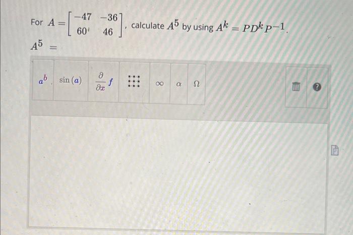 Solved For A=[−4760′−3646], calculate A5 by using Ak=PDkP−1. | Chegg.com