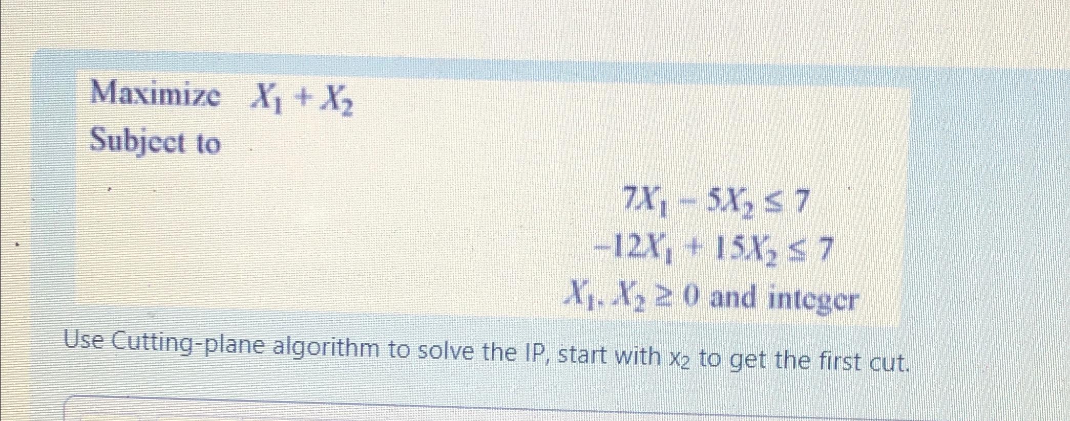Solved Maximize x1+x2Subject to7x1-5x2≤7-12x1+15x2≤7x1,x2≥0 | Chegg.com