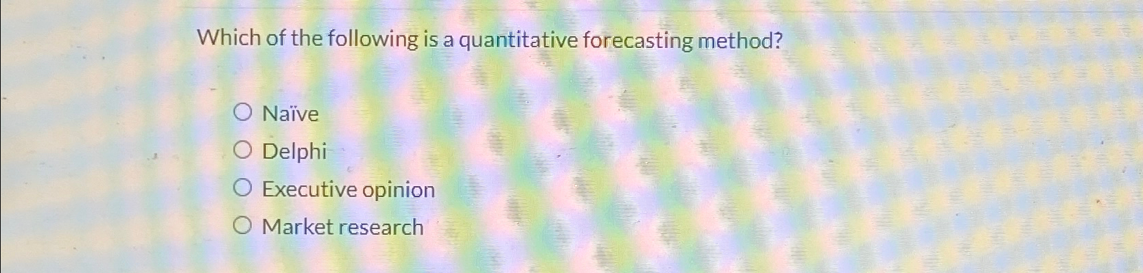Solved Which of the following is a quantitative forecasting | Chegg.com