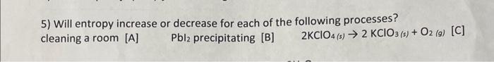 Solved 5) Will entropy increase or decrease for each of the | Chegg.com