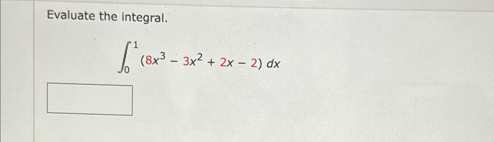 Solved Evaluate the integral.∫01(8x3-3x2+2x-2)dx | Chegg.com