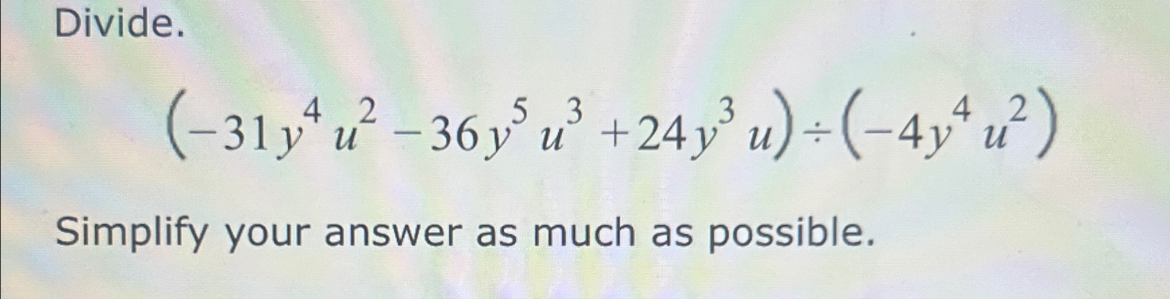 Solved Divide.(-31y4u2-36y5u3+24y3u)÷(-4y4u2)Simplify your | Chegg.com