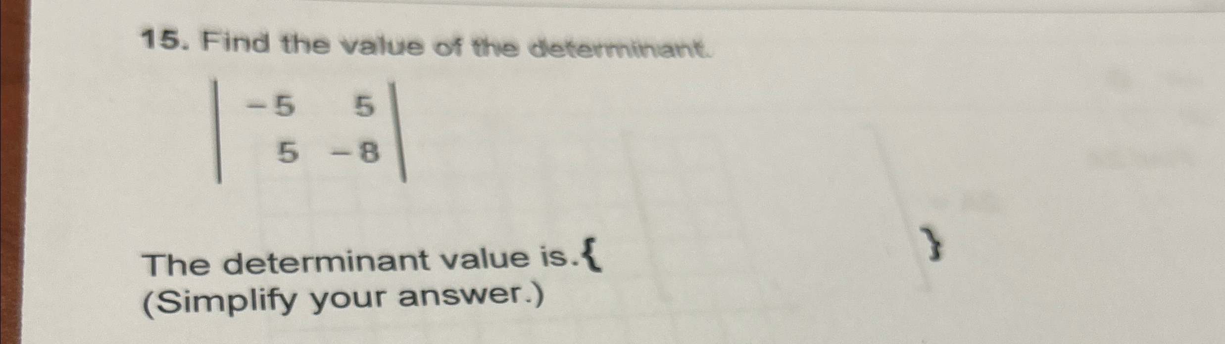 Solved Find the value of the determinant.|[-5,5],[5,-8]|The | Chegg.com