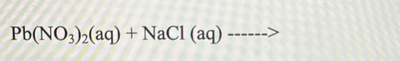 Solved Pb(NO3)2(aq)+NaCl(aq)----→ | Chegg.com