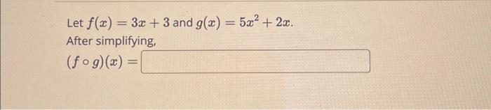Solved Let f(x)=3x+3 and g(x)=5x2+2x. After simplifying, | Chegg.com