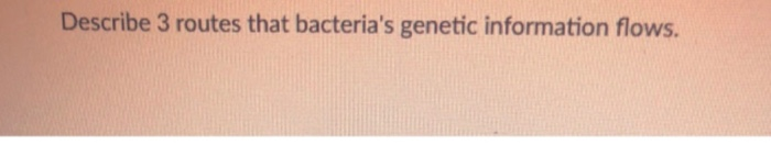 Solved Describe 3 routes that bacteria's genetic information | Chegg.com
