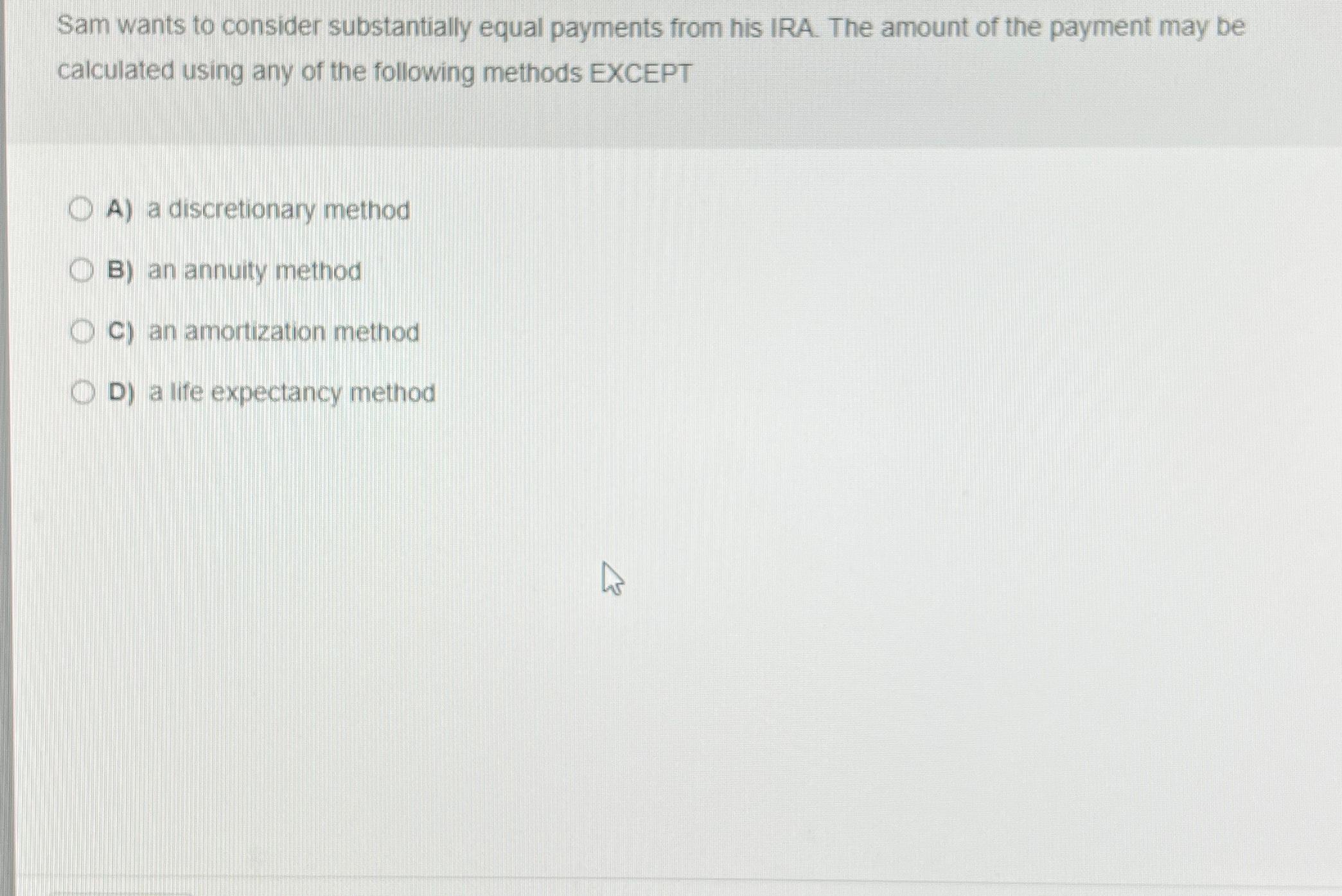 Solved Sam wants to consider substantially equal payments | Chegg.com