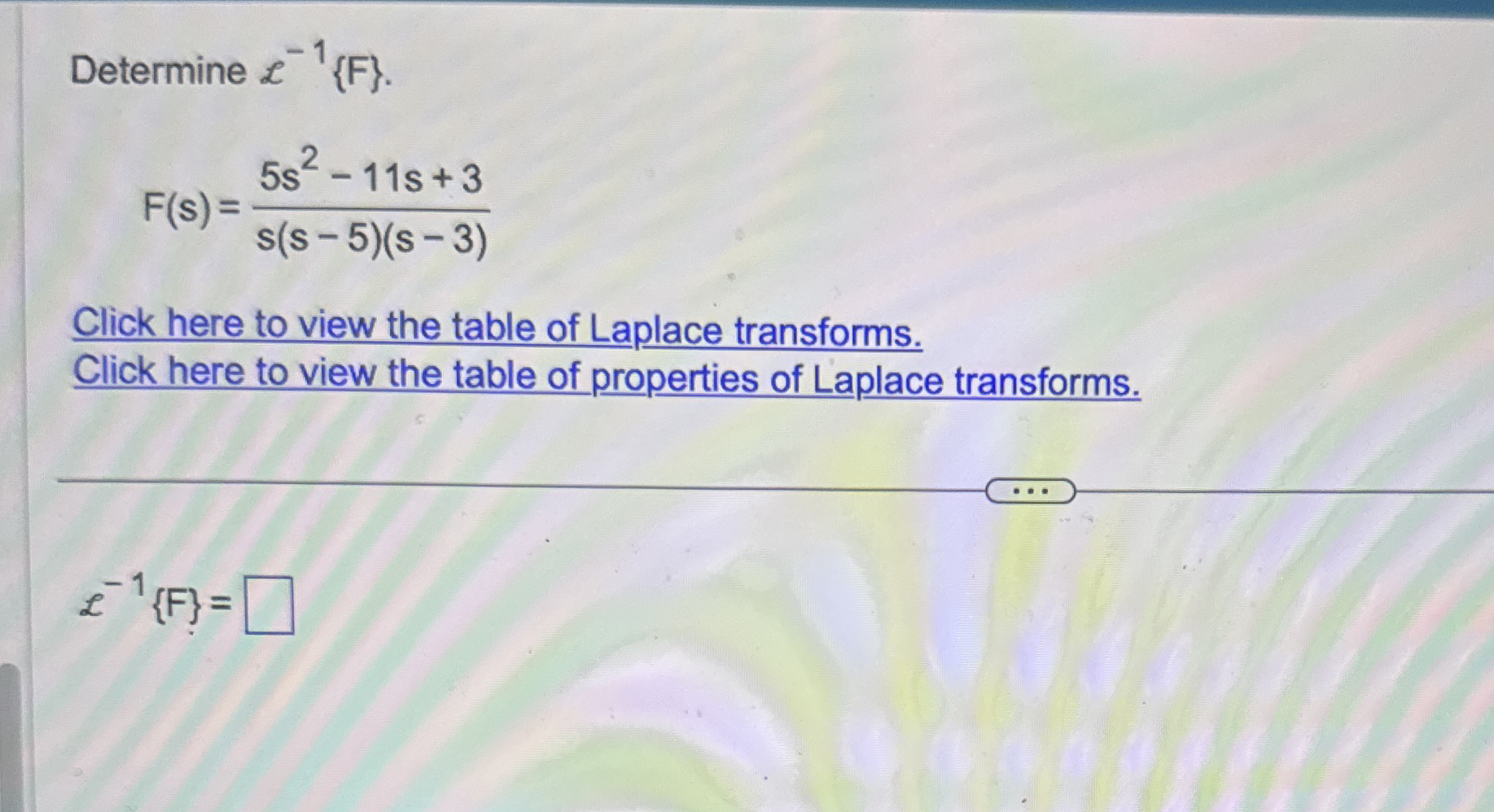 Solved Determine L-1{F}.F(s)=5s2-11s+3s(s-5)(s-3)Click here | Chegg.com