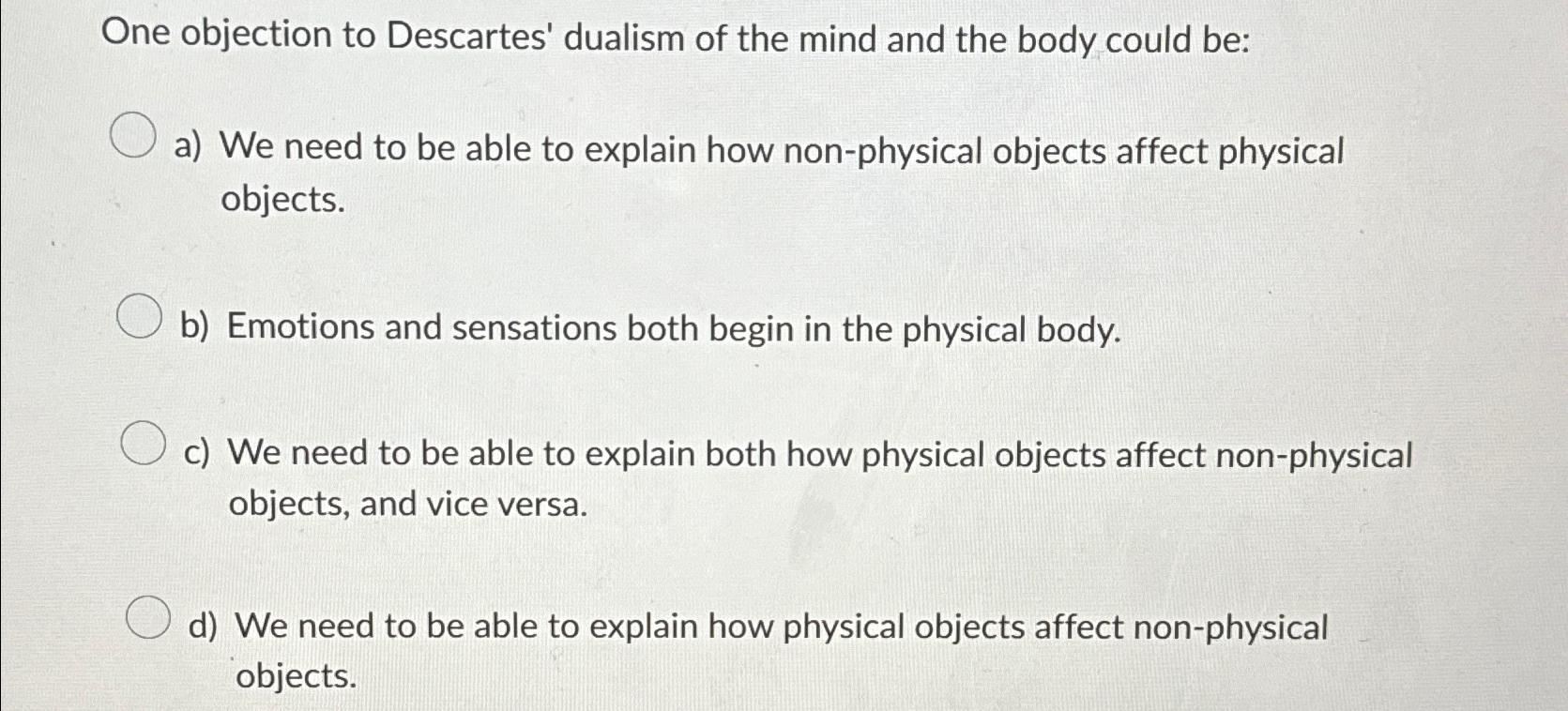 Solved One objection to Descartes' dualism of the mind and | Chegg.com