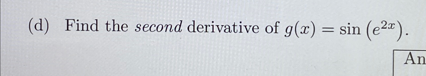 Solved (d) ﻿Find the second derivative of g(x)=sin(e2x). | Chegg.com